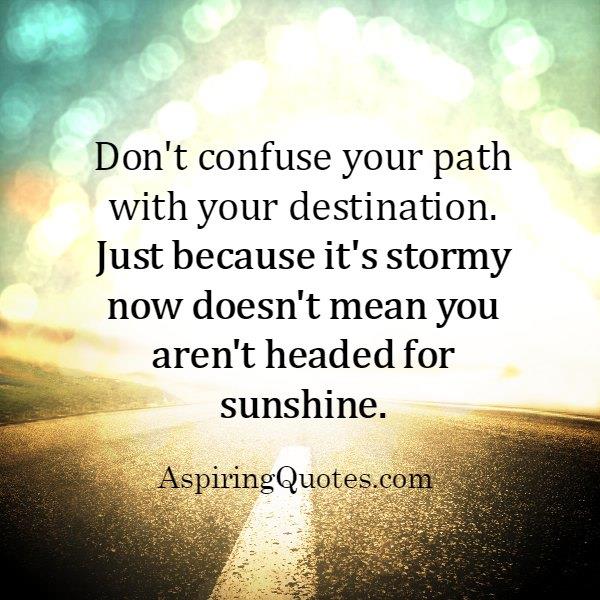 Don't confuse your path with your destination - Aspiring Quotes Don't confuse your path with your destination - Aspiring Quotes